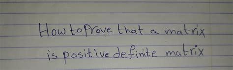 Solved How Toprove That A Matrix Is Positive Definite Matrix
