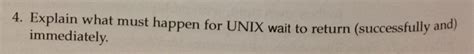 Solved 4 Explain What Must Happen For Unix Wait To Return