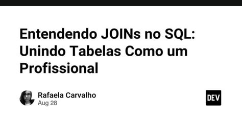 Entendendo Joins No Sql Unindo Tabelas Como Um Profissional R Devto