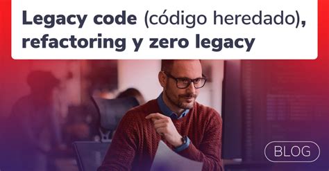Legacy code código heredado refactoring y zero legacy