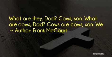 Frank Mccourt Quotes What Are They Dad Cows Son What Are Cows Dad