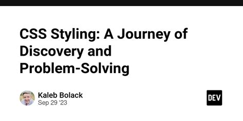 Css Styling A Journey Of Discovery And Problem Solving Dev Community