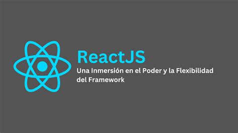 Desbloqueando El Poder De React Js Una Introducción Al Framework Mas Usado Por La Comunidad