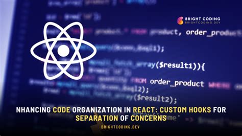 Nhancing Code Organization In React Custom Hooks For Separation Of Concerns Bright Coding