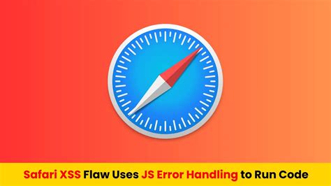 New Safari Xss Flaw Leverages Javascript Error Handling To Execute Arbitrary Code