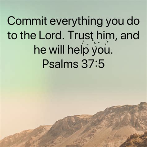 Psalms 37 5 Commit Everything You Do To The Lord Trust Him And He Will