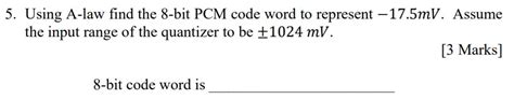 Solved 5 Using A Law Find The 8 Bit Pcm Code Word To