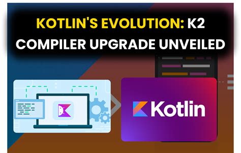 kotlin s evolution k2 compiler upgrade unveiled