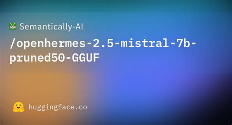 semantically ai openhermes 2 5 mistral 7b pruned50 gguf · hugging face