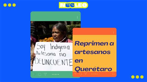 Policías Reprimen A Artesanos Indígenas En Querétaro Núcleo News