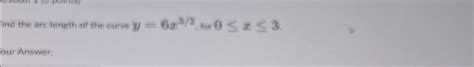 Solved Ind The Arc Length Of The Curve Y 6x32 Son0≤x≤3