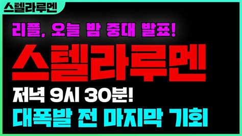 스텔라루멘 리플 오늘 밤 중대 발표저녁 9시 30분 대폭발 전 마지막 기회스텔라루멘호재 Youtube