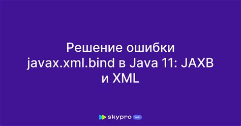 Решение ошибки Javaxxmlbind в Java 11 Jaxb и Xml