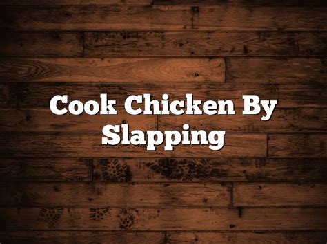 Cook Chicken By Slapping September 2024