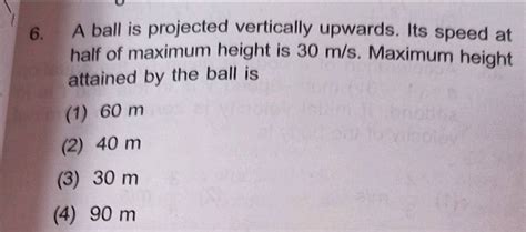 A Ball Is Projected Vertically Upwards Its Speed At Half Of Maximum Heig
