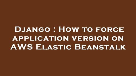 Django How To Force Application Version On Aws Elastic Beanstalk