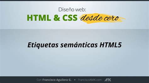 Html Y Css Desde Cero 08 Etiquetas Semánticas Html5 Francisco Aguilera G