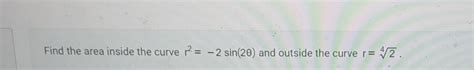 Find the area inside the curve r sin θ and Chegg com