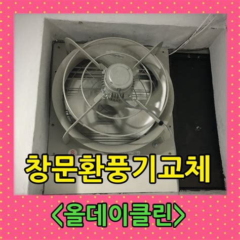 창문환풍기 설치 업체 비용 고장난 환풍기교체 방법 네이버 블로그