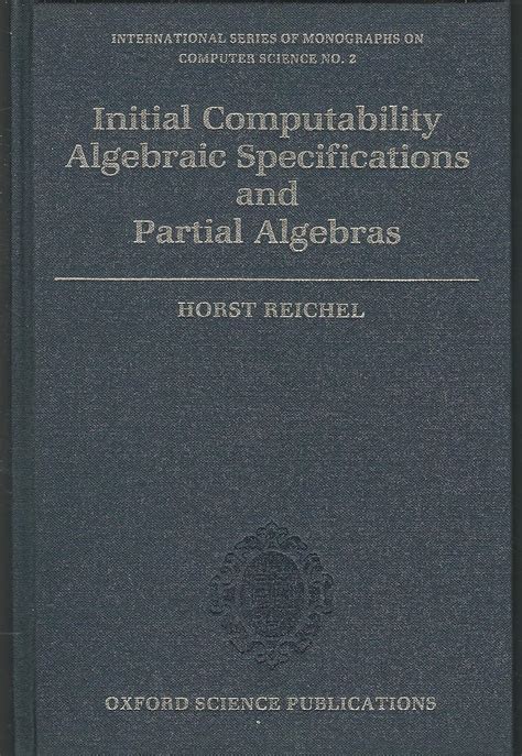 Initial Computability Algebraic Specifications And Partial Algebras International Series Of