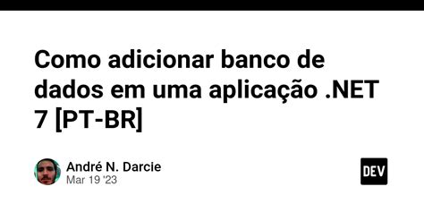 Como Adicionar Banco De Dados Em Uma Aplicação Net 7 Pt Br Dev Community