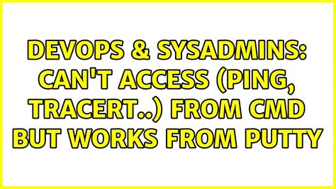 Devops And Sysadmins Cant Access Ping Tracert From Cmd But Works From Putty Youtube