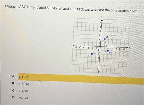 Solved If Triangle Abc Is Translated 5 Units Left And 4 Units Down What Are The Coordinates Of