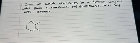 Solved Draw All Possible Stereoisomers For The Following