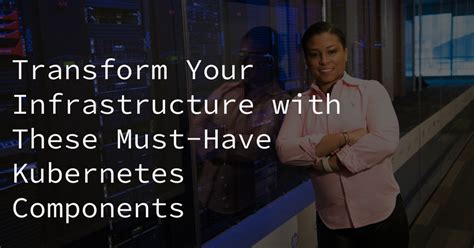Tailwinds Transform Your Infrastructure With These Must Have Kubernetes Components