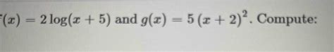F X 2log X 5 ﻿and G X 5 X 2 2 ﻿compute F G X