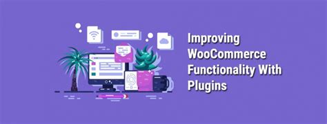 Improving Woocommerce Functionality With Plugins