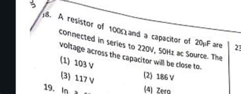 18 A Resistor Of 100Ω And A Capacitor Of 20μf Are Connected In Series To