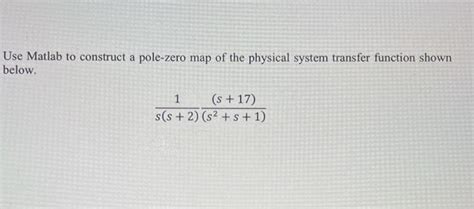 Solved Use Matlab To Construct A Pole Zero Map Of The Chegg