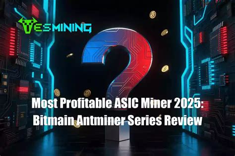 Most Profitable Asic Miner 2025 Bitmain Antminer Series Review