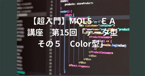 【超入門】mql5 Ea講座 第15回「データ型その5 Color型」【eaの作り方】 【超入門】mql5 でeaを作ろうブログ
