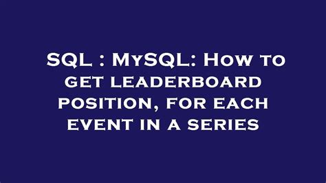 Sql Mysql How To Get Leaderboard Position For Each Event In A Series Youtube
