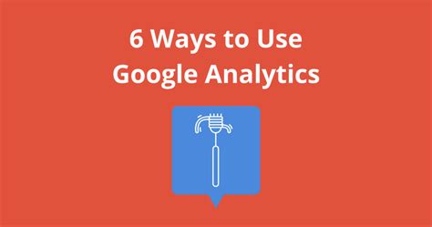 6 Ways To Use Google Analytics You Havent Thought Of