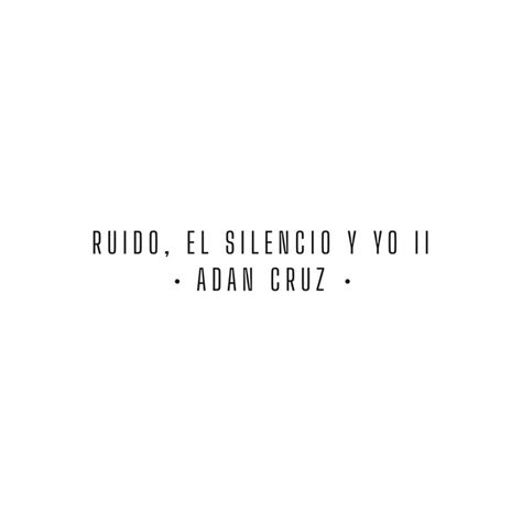 Ruido El Silencio Y Yo Ii Album De Adán Cruz Spotify