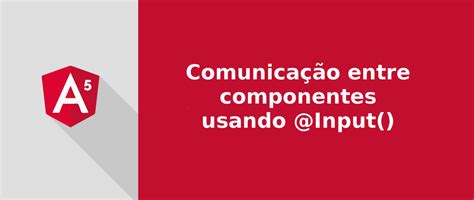 Angular 5 Comunicação Entre Componentes Utilizando Input