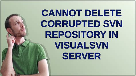 Cannot Delete Corrupted Svn Repository In Visualsvn Server Youtube