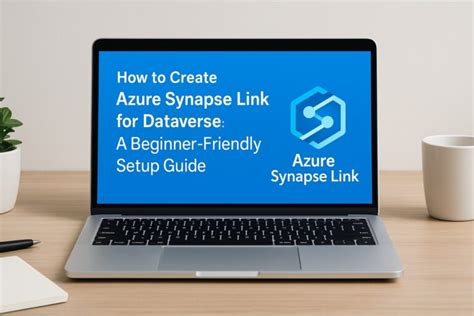 How To Create Azure Synapse Link For Dataverse A Beginner Friendly Setup Guide Umesh Pandit