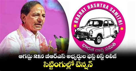 ఆగస్టు 21న బీఆర్ఎస్ అభ్యర్థుల ఫస్ట్ లిస్ట్ రిలీజ్ సిట్టింగుల్లో టెన్షన్