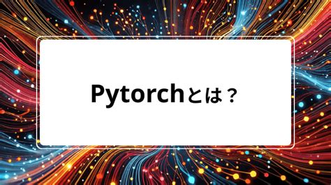 Pytorchとは？何ができるか？特徴やインストール方法などサンプルコード付で解説