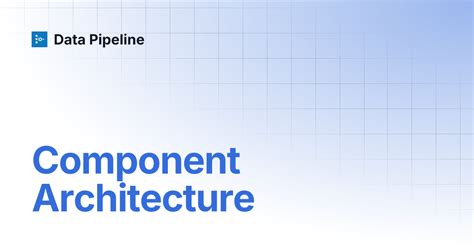 Component Architecture Data Pipeline