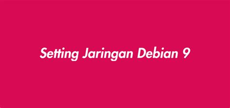 Cara Setting Jaringan Di Debian 9 Server Linux Open Source