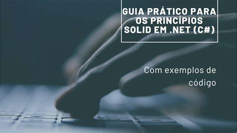 Compreendendo Os Princípios Solid Em Net C Um Guia Prático Com