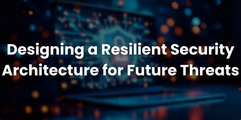 Designing A Resilient Security Architecture For Cyber Threats Cisocanada