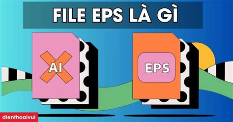 File EPS là gì Cách mở chỉnh sửa và chuyển đổi file EPS