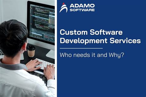Custom Software Development Services Who Needs It And Why Adamo Software