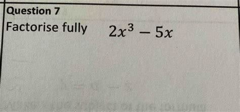 Solved Question 7 Factorise Fully 2x 3 5x [algebra]